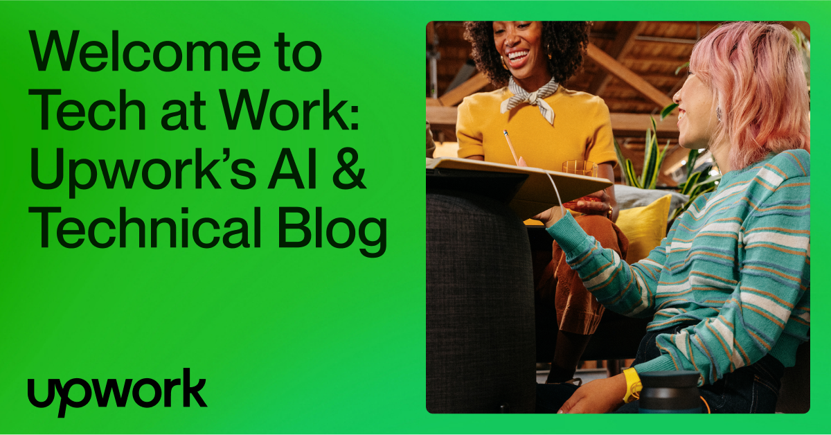 Welcome to Tech at Work: Upwork’s AI & Technical Blog